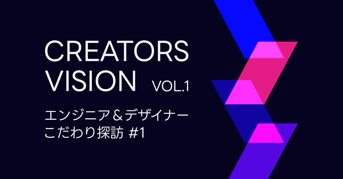 Creators Vision vol.1 〜エンジニアとデザイナーのこだわり探訪〜 開催レポート