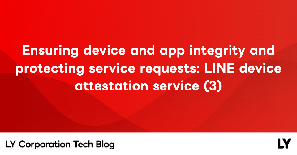 Ensuring device and app integrity and protecting service requests: LINE ...