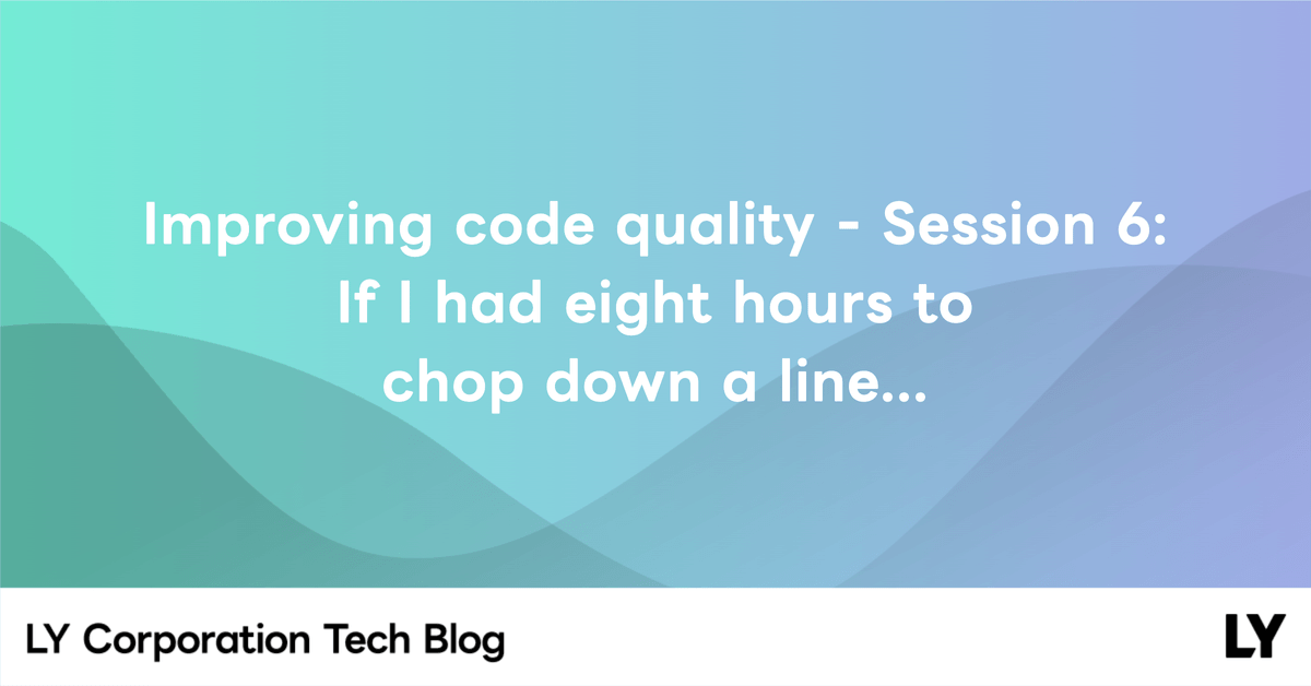 Improving code quality - Session 6: If I had eight hours to chop down a line...