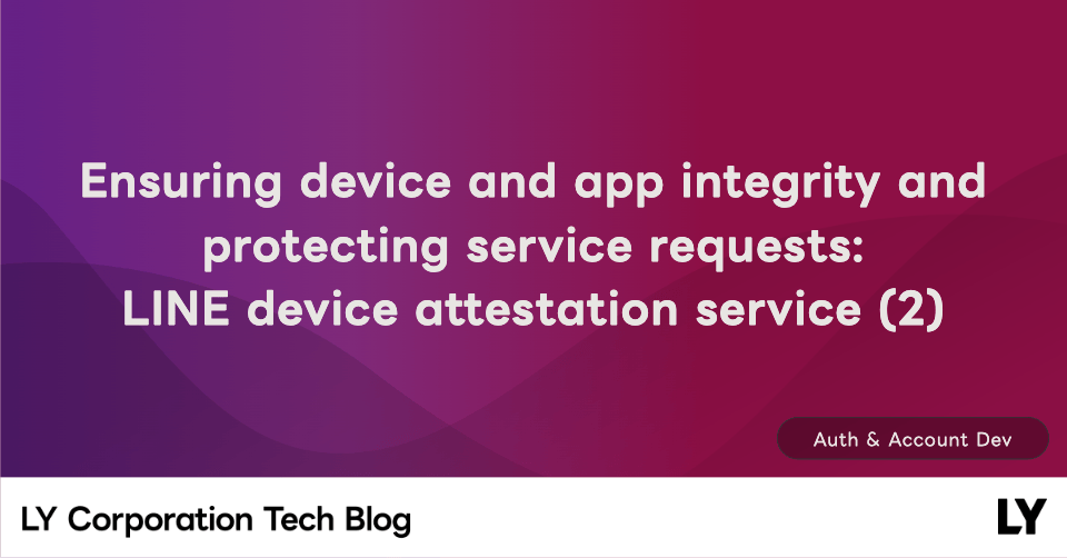 Ensuring device and app integrity and protecting service requests: LINE ...