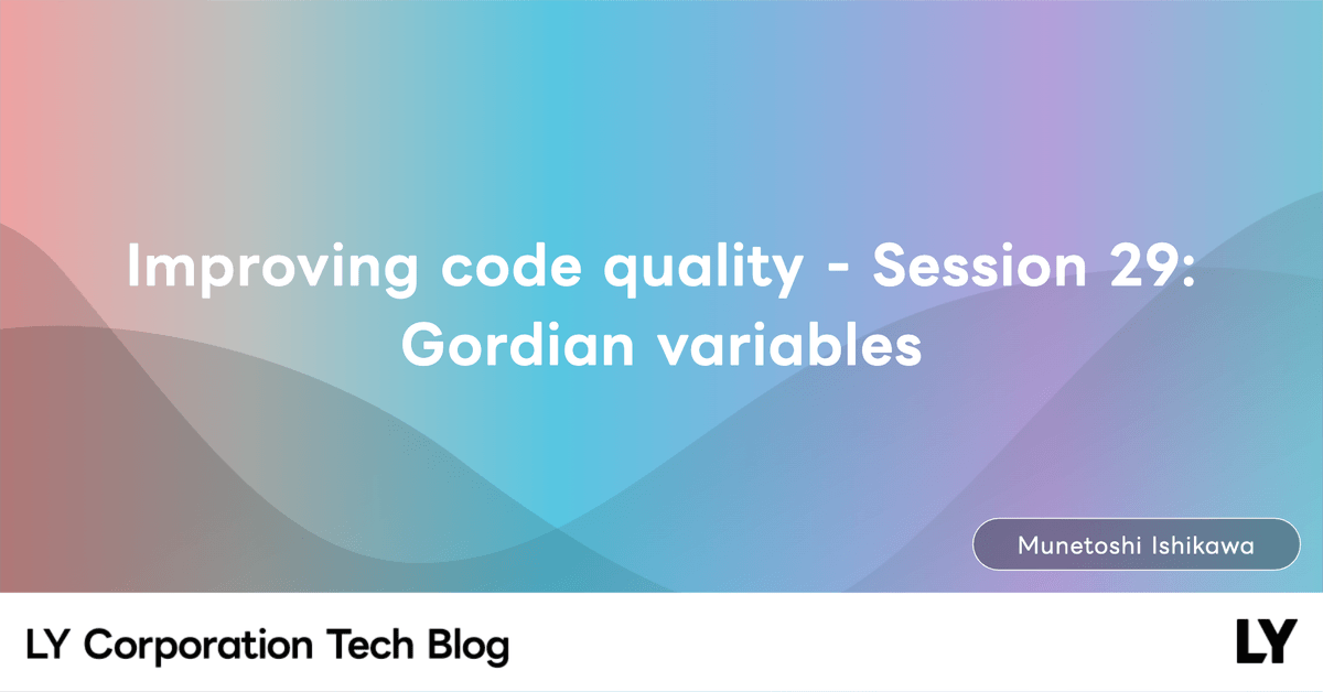 Improving code quality - Session 29: Gordian variables