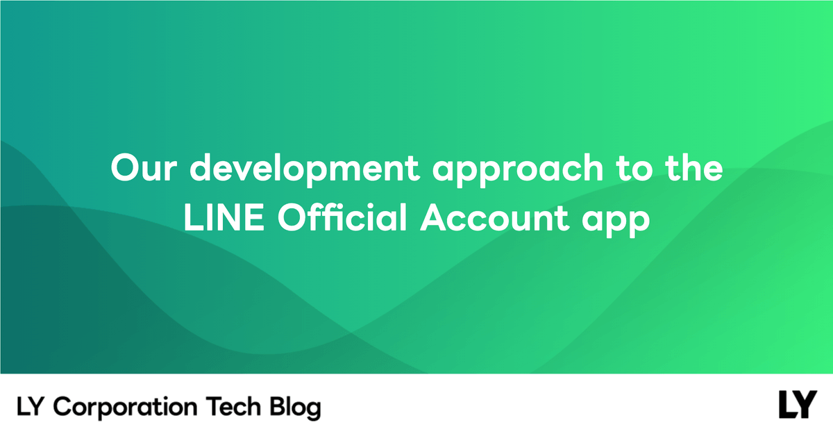 Our development approach to the LINE Official Account app