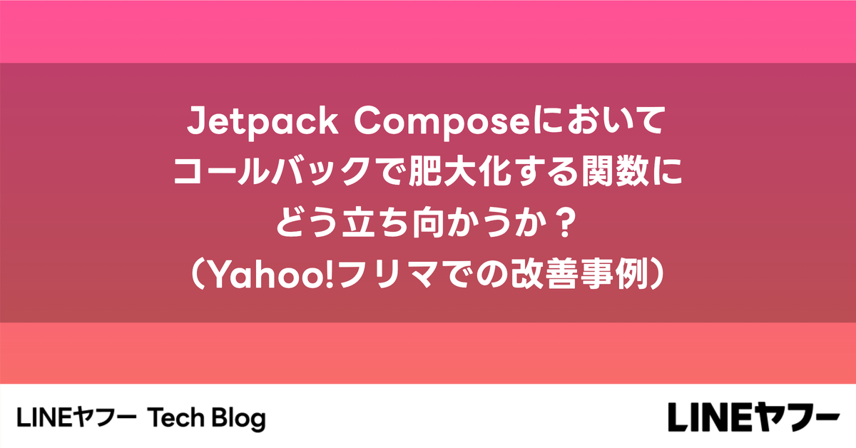 Jetpack Composeにおいてコールバックで肥大化する関数にどう立ち向かうか？（Yahoo!フリマでの改善事例）