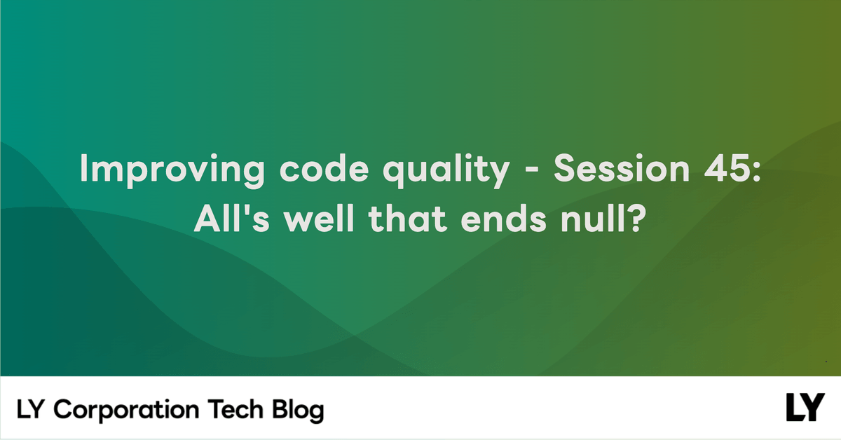 Improving code quality - Session 45: All's well that ends null?