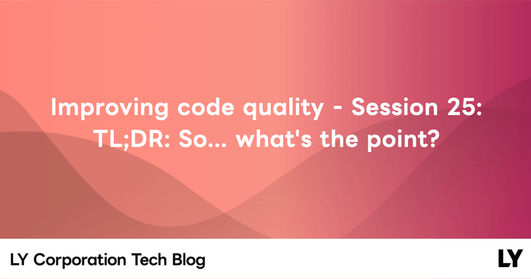 Improving code quality - Session 25: TL;DR: So... what's the point?